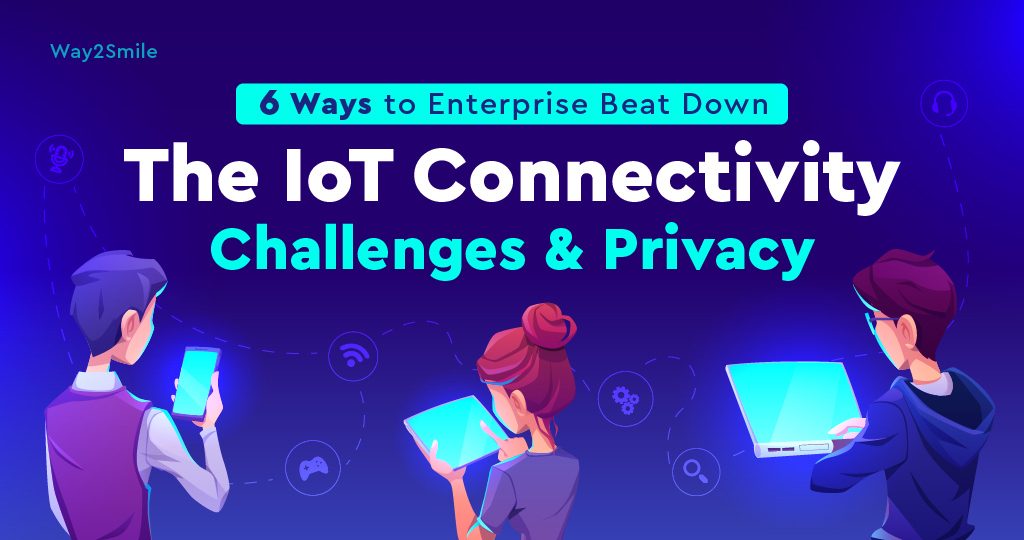 6 Ways to Enterprise Beat Down the IoT Connectivity Challenges & Privacy