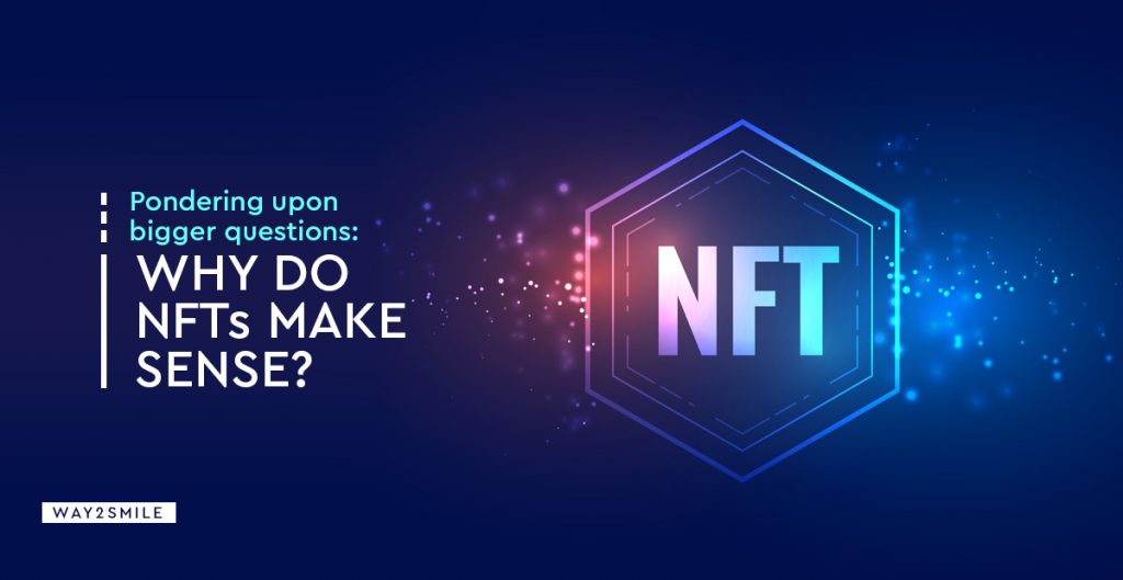 Pondering Upon Bigger Questions: Why do NFTs make sense?